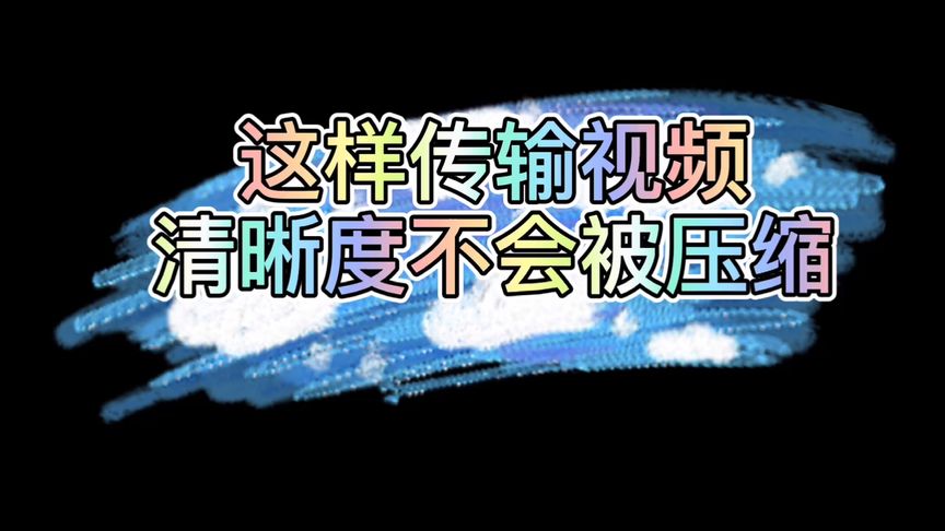 微信传送视频,清晰度变低,这个办法帮你解决