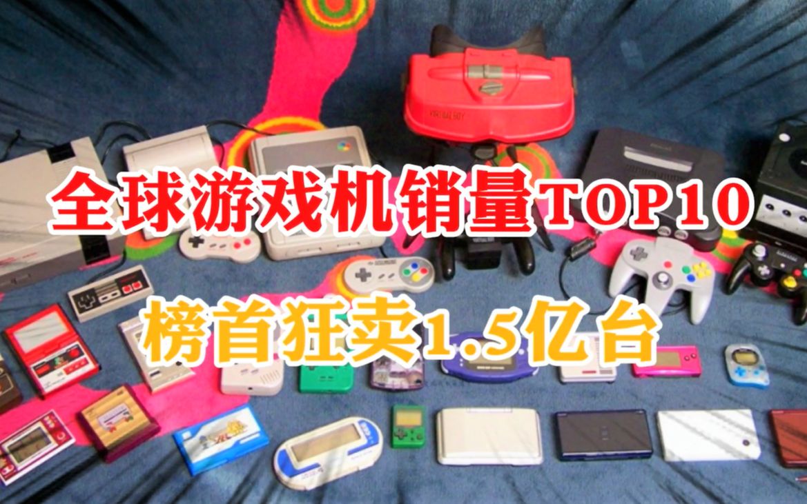 哪款游戏机最畅销?全球游戏机销量TOP10公布:榜首狂卖1.5亿台