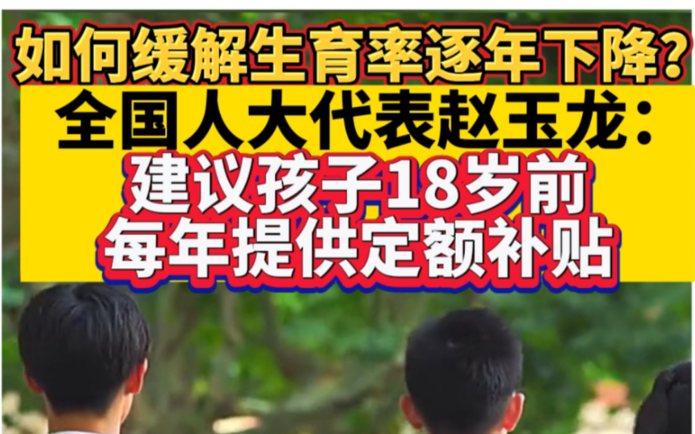 如何缓解生育率逐年下降?全国人大代表赵玉龙:建议孩子18岁前每年...