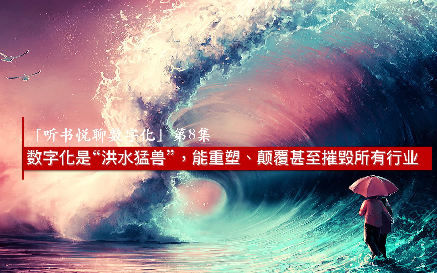 「听书悦聊数字化」第8集 数字化是“洪水猛兽”,能重塑、颠覆甚至...
