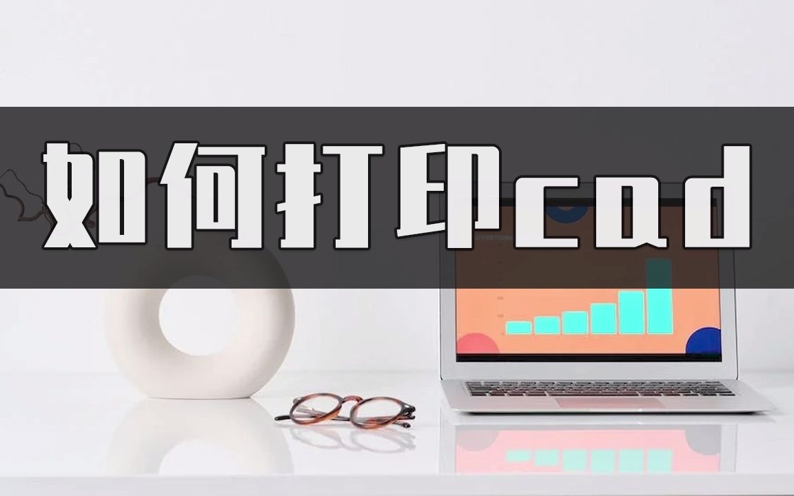 如何打印CAD?这招打印CAD方法简单易上手