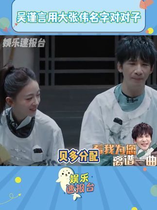 #吴谨言用大张伟名字对对子 大张伟大,吴谨言说,彭昱畅饮,这对子你就...