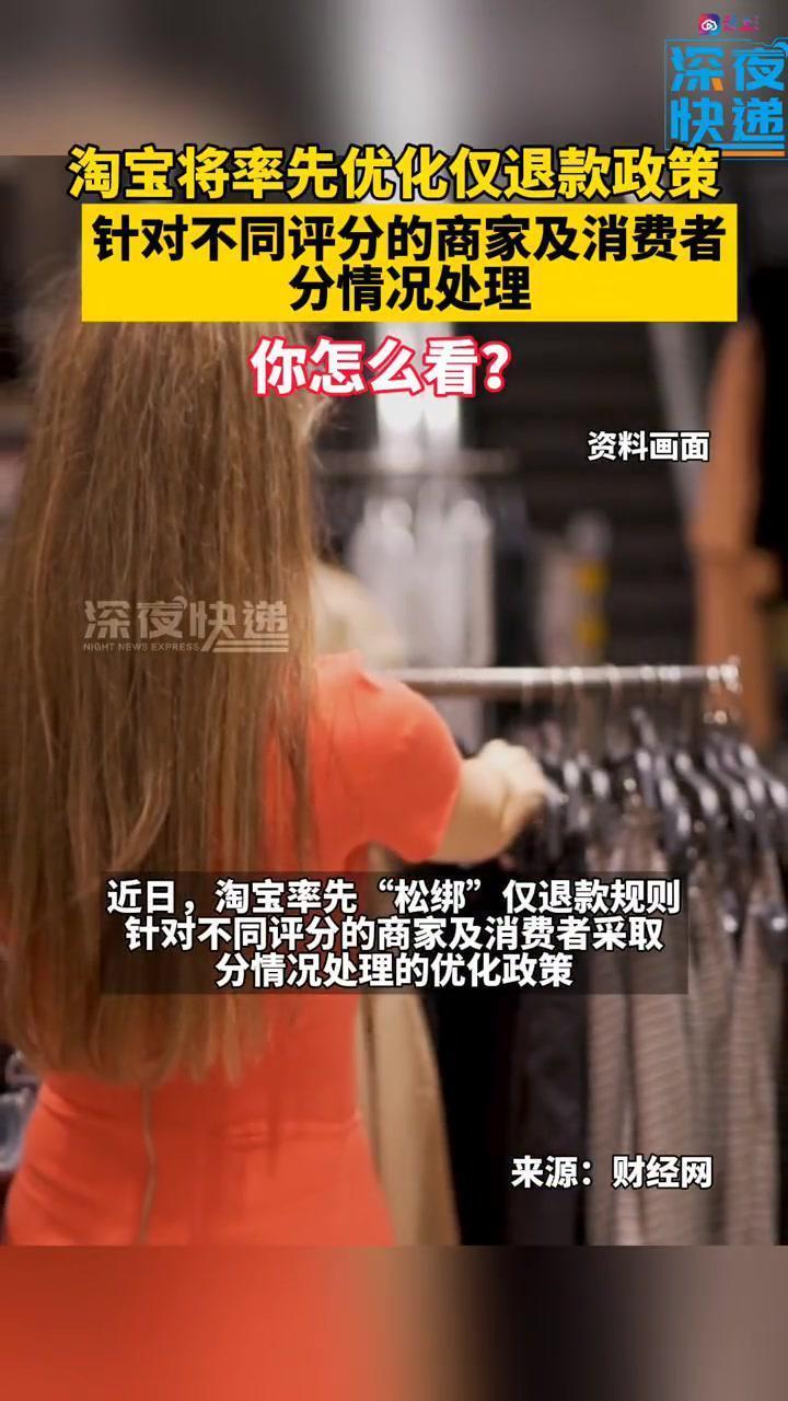 淘宝将率先优化仅退款政策,针对不同评分的商家及消费者采取分情况...