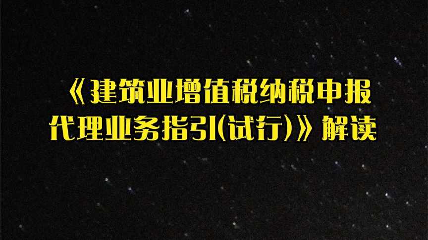 《建筑业增值税纳税申报代理业务指引(试行)》解读