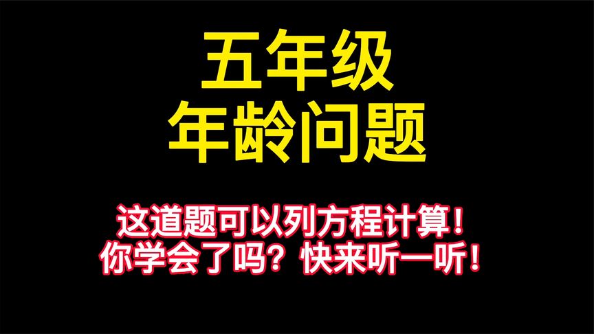 五年级年龄问题,这道题可以用列方程计算,你学会了吗?