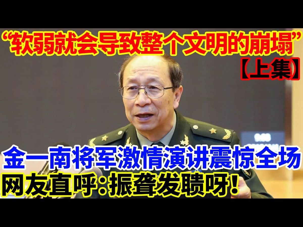 “软弱就会导致整个文明的崩塌”,金一南将军激情演讲震惊全场:网友...