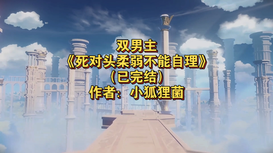 双男主《死对头柔弱不能自理》已完结 作者:小狐狸菌,甜宠 爽文 戏...