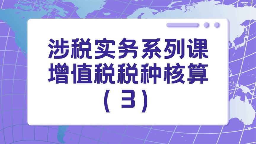 涉税实务系列课-增值税税种核算(3)