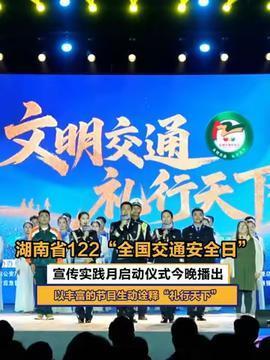 湖南省122"全国交通安全日"宣传实践月启动仪式今晚播出以丰富的...