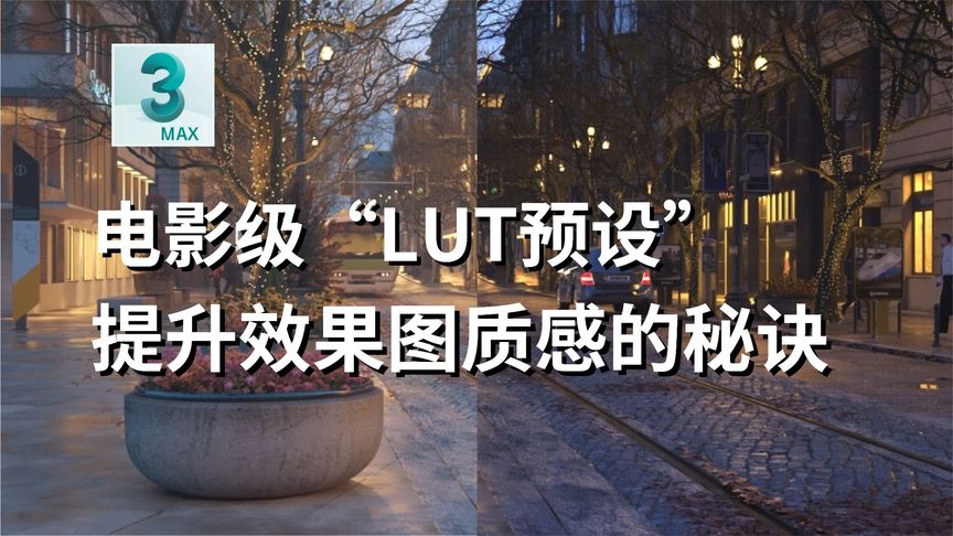 3DMAX效果图总是差点感觉怎么办?LUT预设帮你秒变写实级效果!