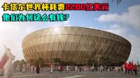卡塔尔为何这么有钱,世界杯花费2000多亿美元,钱都用在了哪