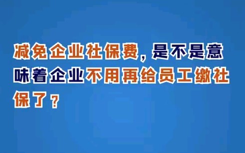 减免企业社保费,是不是意味着企业不用给员工缴社保?【财税代理-代理...
