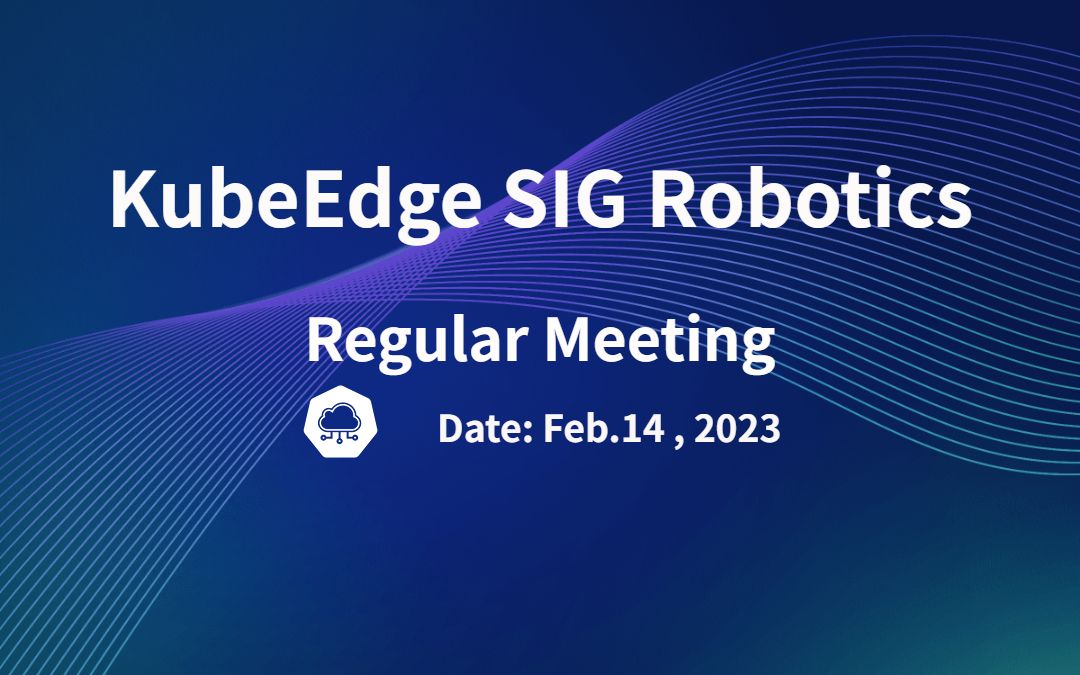 KubeEdge SIG Robotics Meeting : 关键组件EdgeMesh及RoboOMS-...