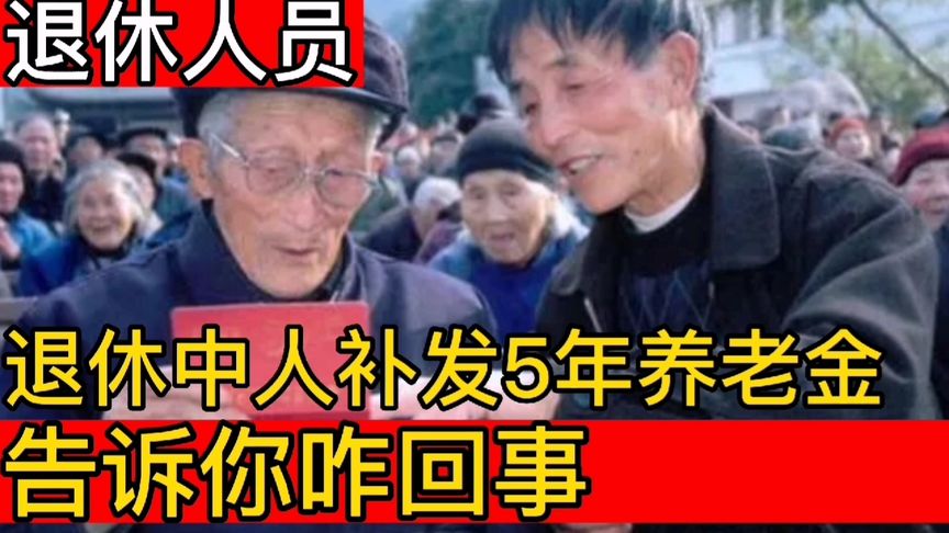 退休中人要补发5年的养老金?是真的吗?告诉你咋回事?