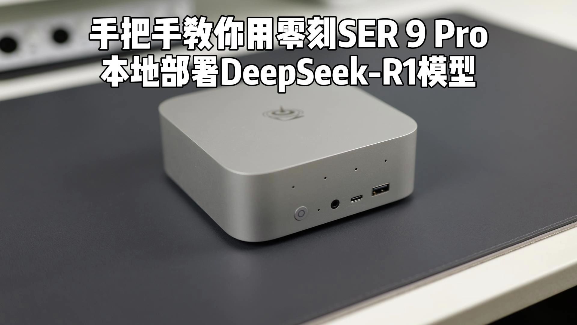 手把手教你用零刻SER 9 Pro本地部署DeepSeek-R1模型