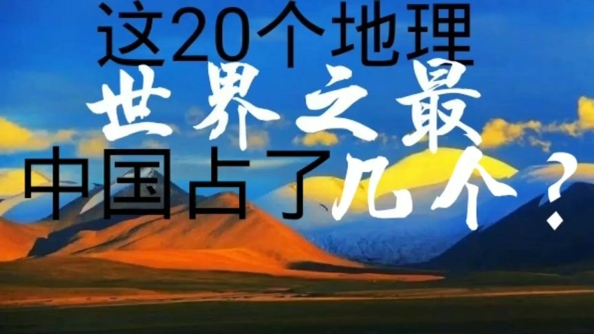 这20个地理世界之最,中国占了几个?你知道几个呢?