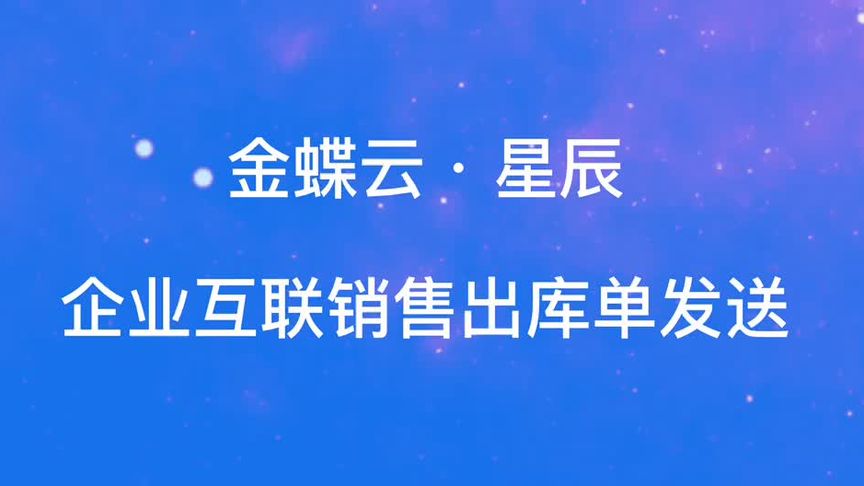 金蝶云星辰亮点功能之企业互联销售出库单发送