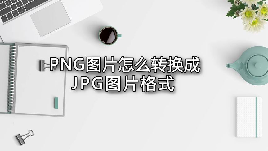 图片png格式怎么转换成图片jpg格式