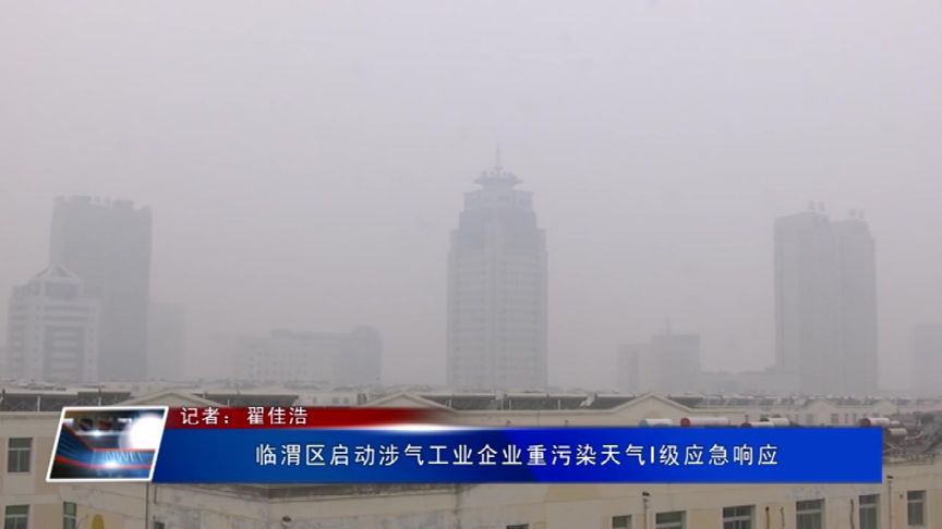 临渭区启动涉气工业企业重污染天气I级应急响应
