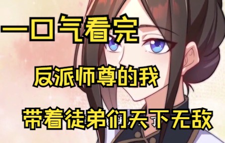 一口气看完,《反派师尊的我带着徒弟们天下无敌》,超爽大合集