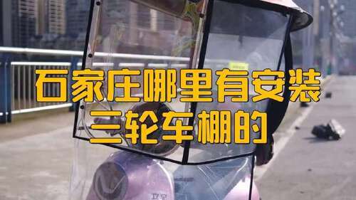 石家庄三轮车棚安装全攻略!专业店铺推荐与避坑指南