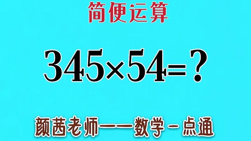 简便运算:345×54看完这个视频你将对乘法简便运算脑洞大开