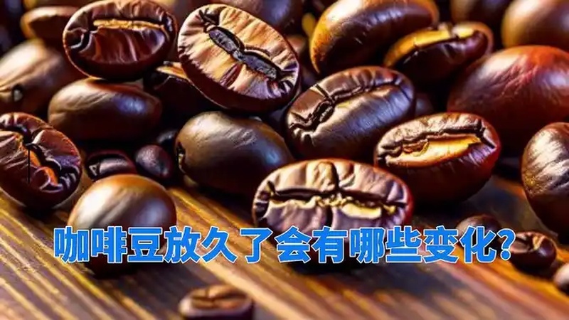 咖啡豆放久了会有哪些变化