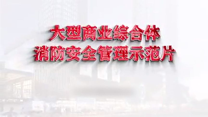 【消防安全教育视频】大型商业综合体消防安全管理示范片