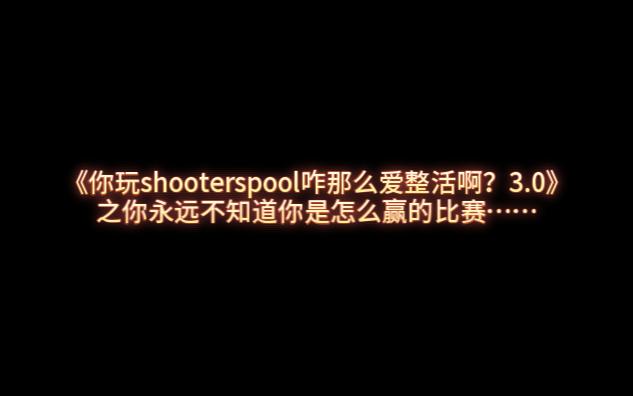 《你玩shooterspool咋那么爱整活啊?3.0》之你永远不知道你是怎么赢...