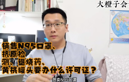 销售N95口罩、抗原检测、退烧药、黄桃罐头要办什么许可证?