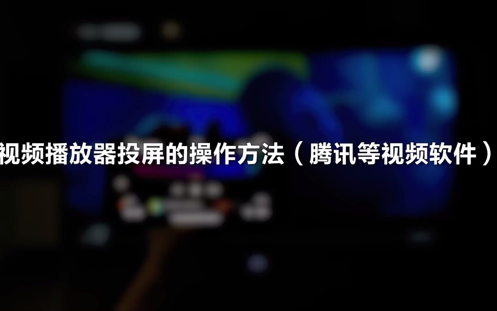 视频播放器投屏的操作方法(腾讯、爱奇艺、优酷等)