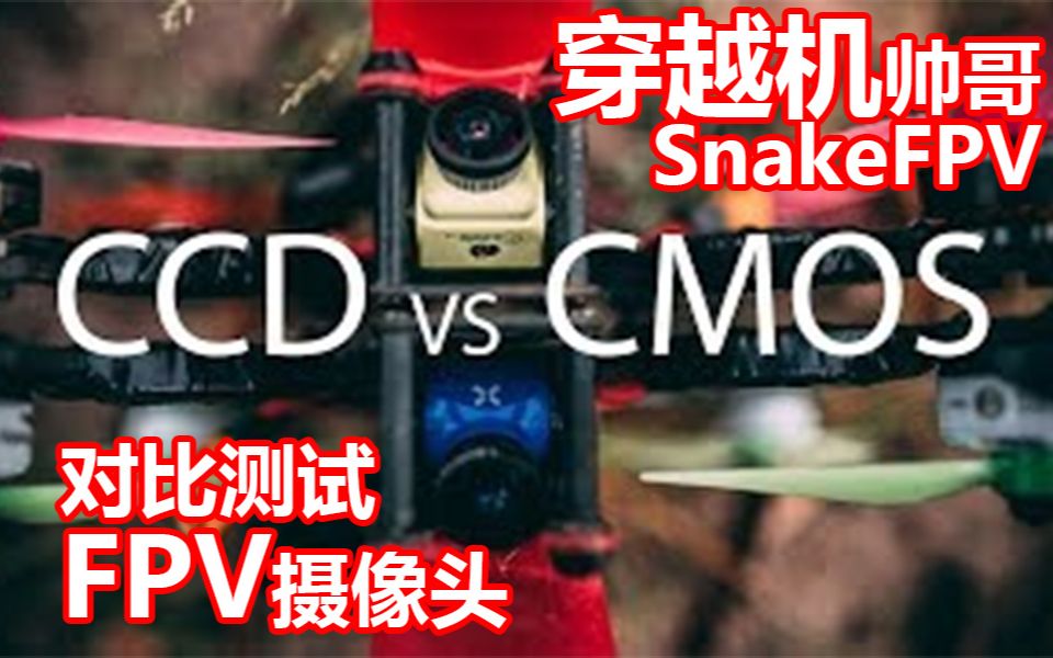 【FPV生肉】CMOS和CCD摄像头の对比测试_穿越机帅哥SnakeFPV