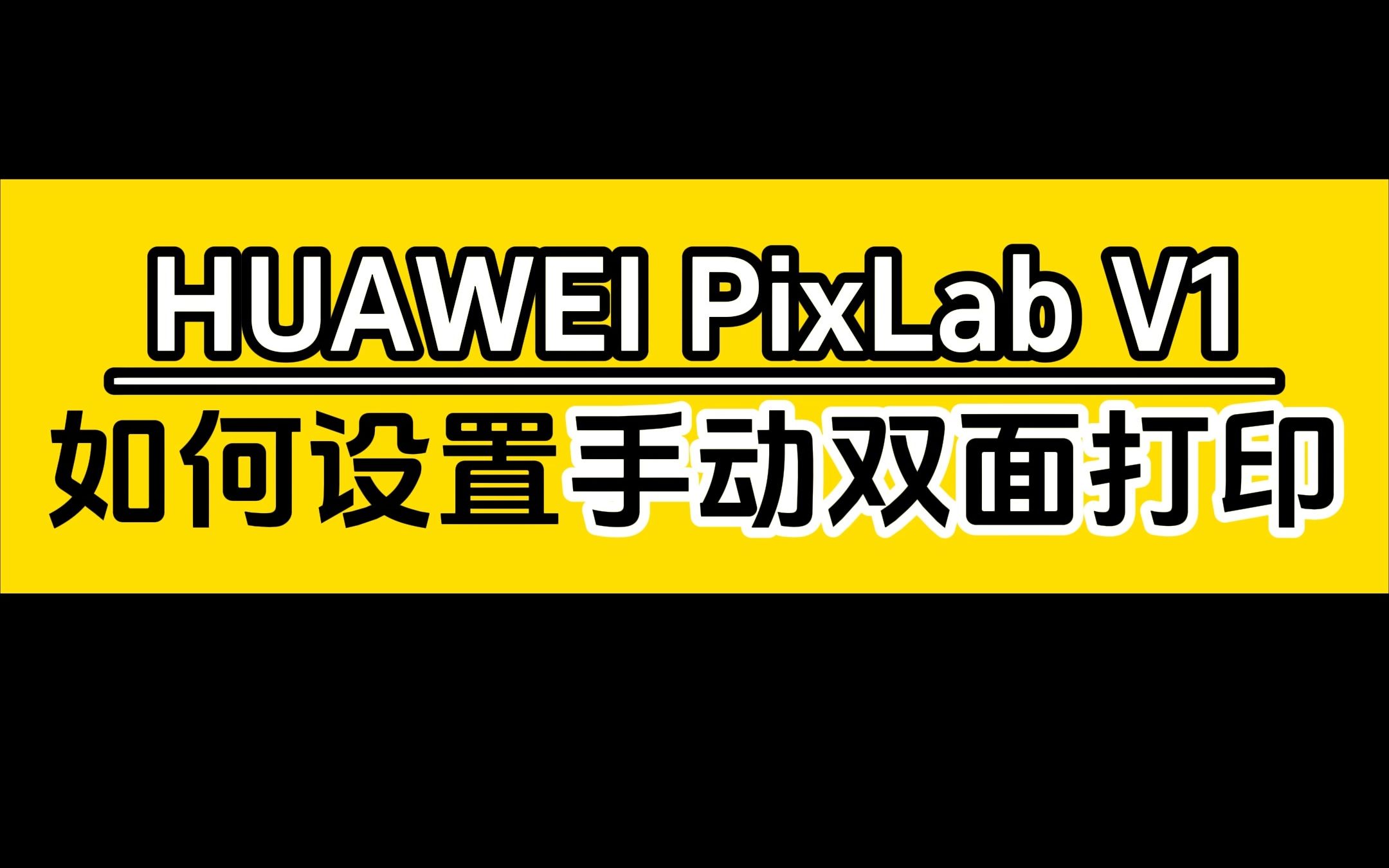 华为PixLab V1打印机 如何手动双面打印