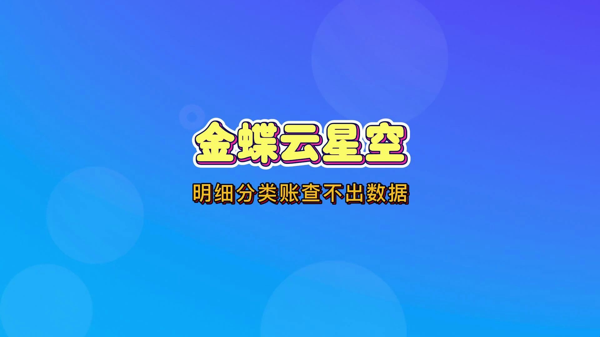 金蝶云星空操作流程——明细分类账查不出数据?