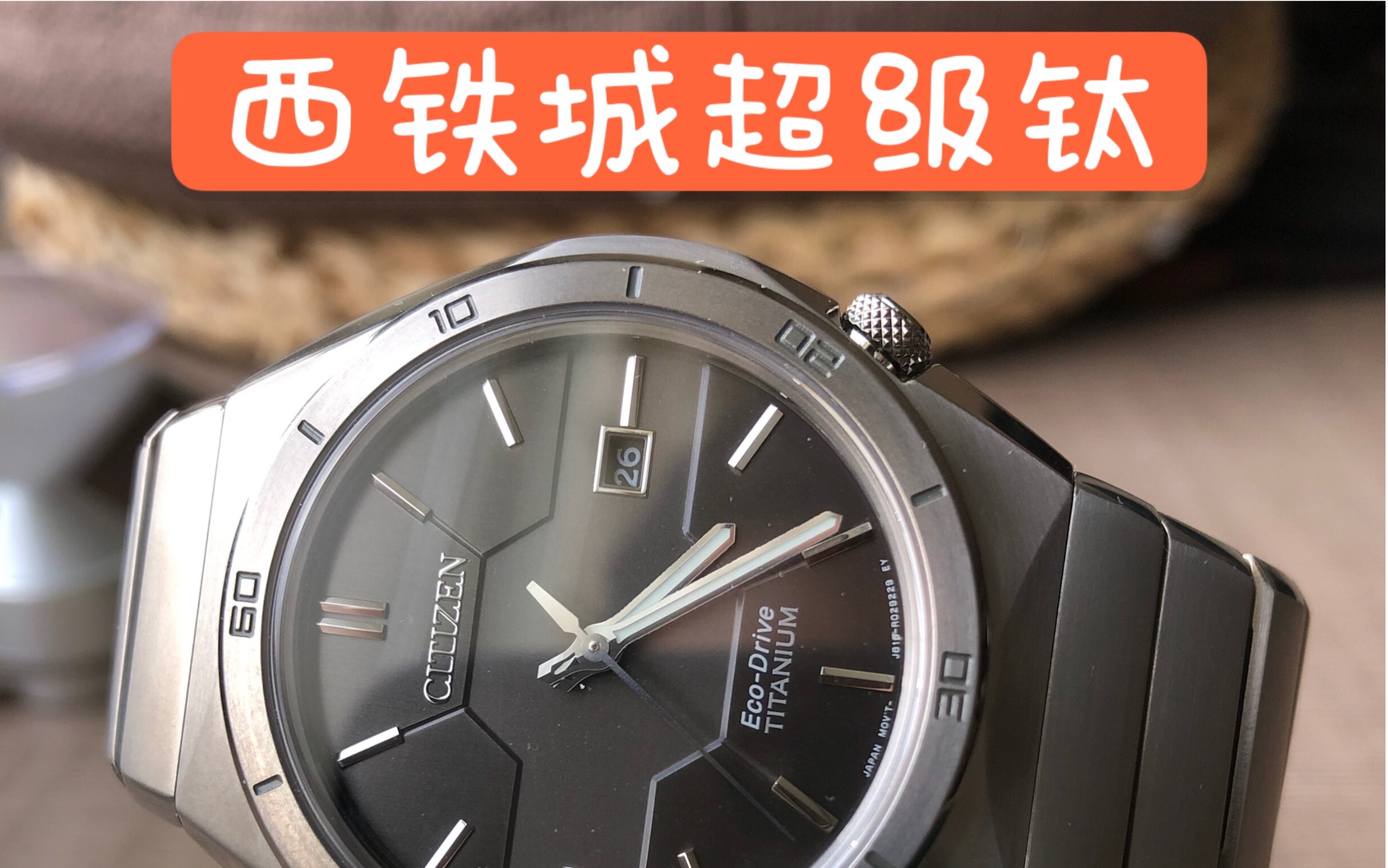 开箱西铁城(CITIZEN)“超级钛装甲”光动能腕表