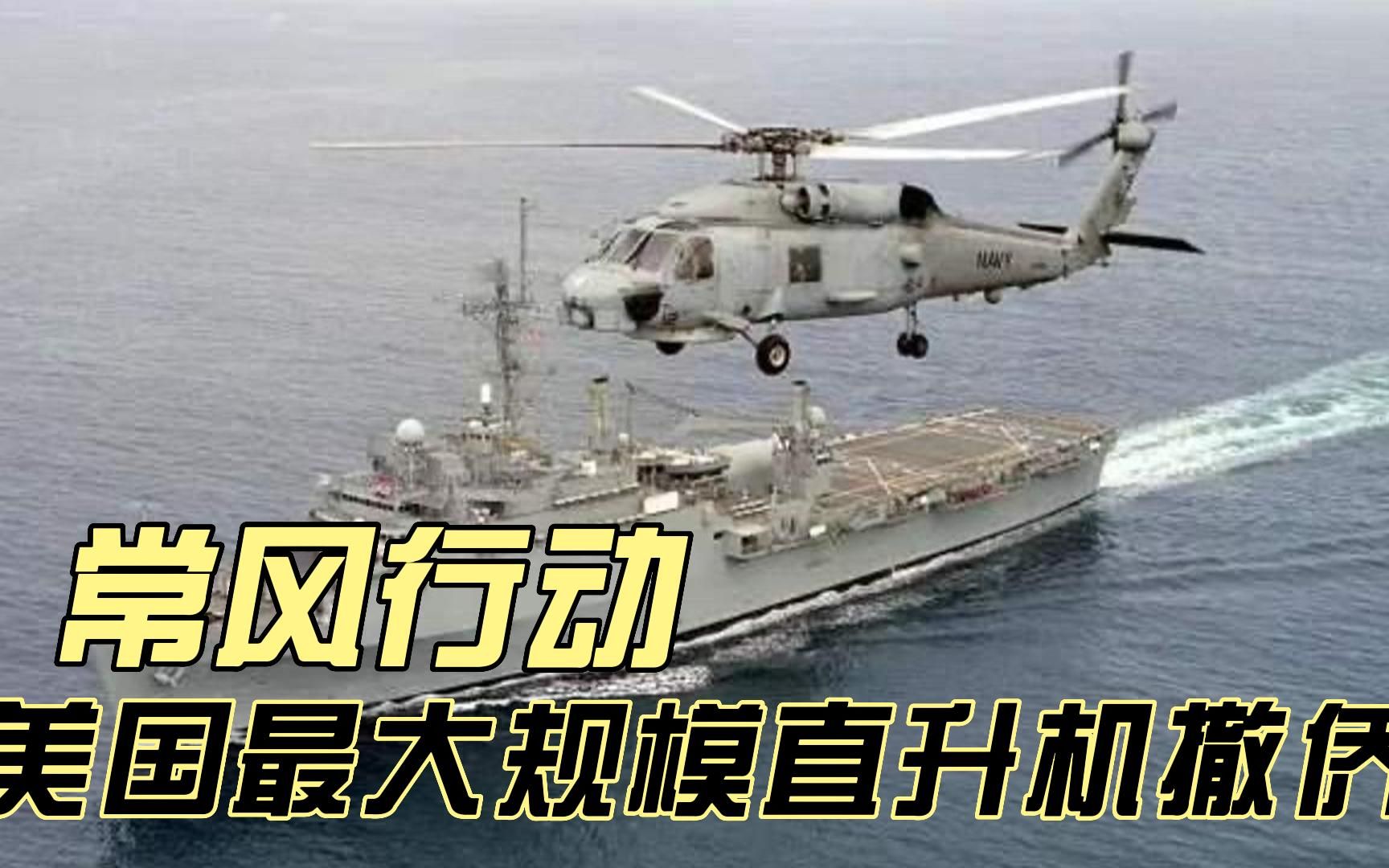 “常风行动”是人类历史上最大规模的直升机撤侨行动,也标志着美军...