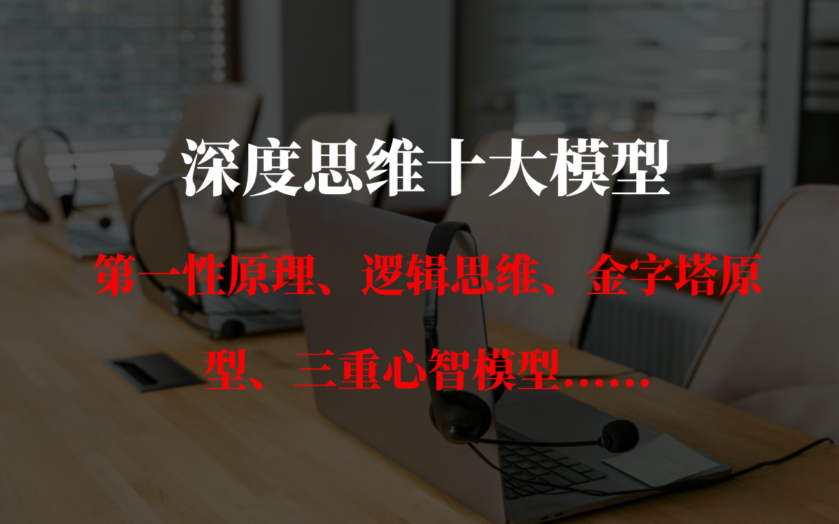 深度思维十大模型:第一性原理、逻辑思维、金字塔原型、三重心智模型.