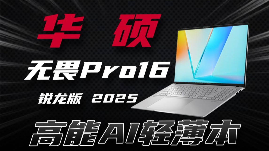 高能AI轻薄本?华硕无畏Pro16 锐龙版 2025!