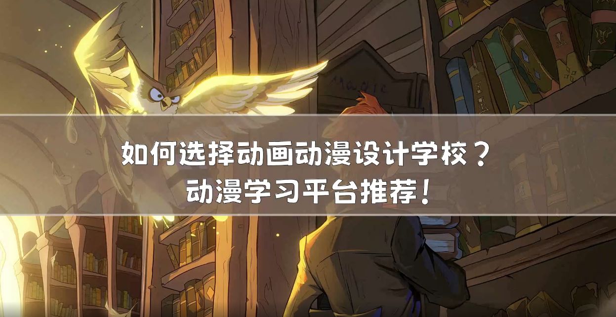 如何选择动画动漫设计学校?动漫学习平台推荐!|动漫学校|动漫