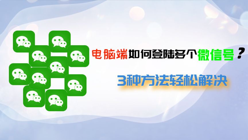 多个微信号登陆电脑端,怎样实现多开?3种方法无上限打开微信