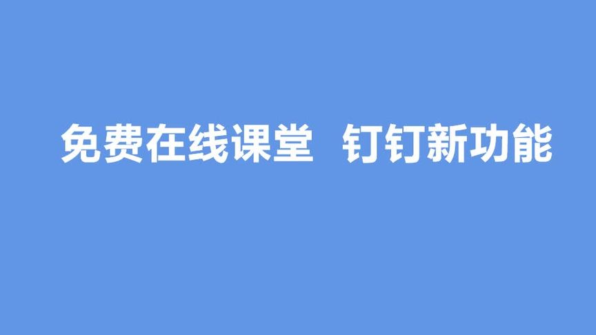 免费在线课堂 钉钉新功能,直播课件还可以看学生视频