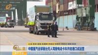【闪电新闻排行榜】中国重汽全球首台无人驾驶电动卡车开启港口试运营