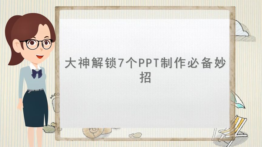 【如何制作教学课件】大神解锁7个PPT制作必备妙招