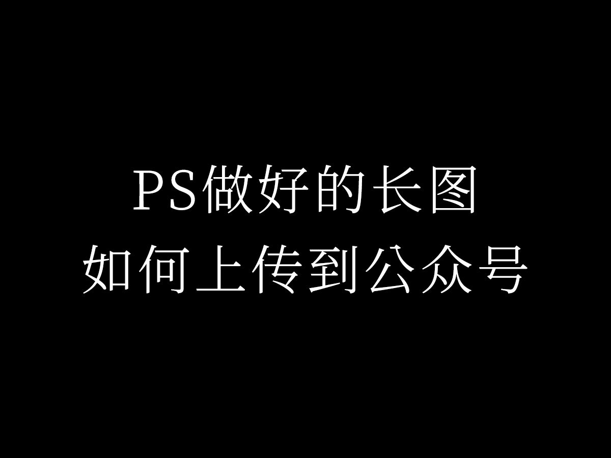 ps做好的长图上传到公众号的详细教程适合新手小白