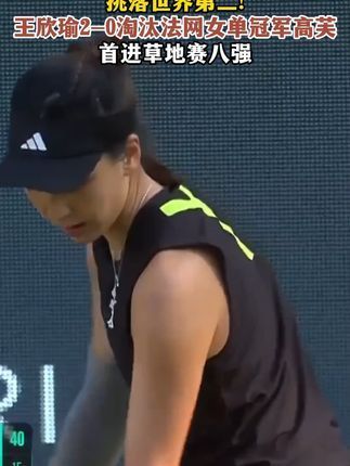挑落世界第二!王欣瑜2-0淘汰法网女单冠军高芙,首进草地赛八强