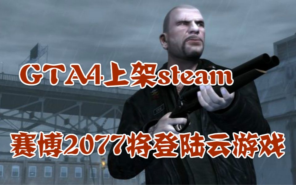 GTA4上架steam,赛博朋克2077将登陆云游戏,最后生还者2取消展会...