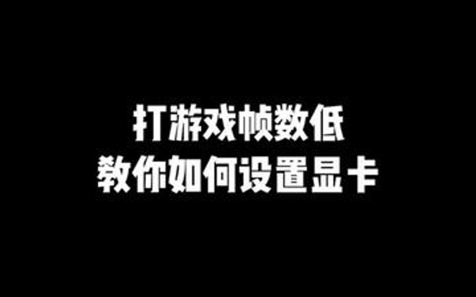打游戏帧数低,教你如何设置显卡