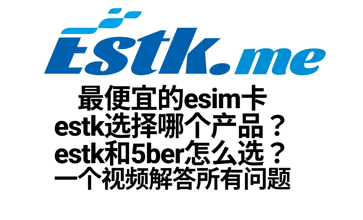 最便宜的esim实体卡|estk和5ber怎么选?|estk要选择哪个产品|安卓和...