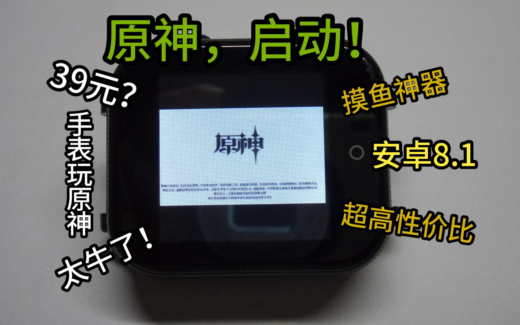 39元智能手表,安卓8.1,刷视频,看小说,还能玩原神?