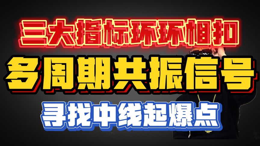三大指标环环相扣,多周期共振信号,寻找中线起爆点!